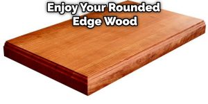 How to Make a Rounded Edge on Wood in 7 Easy Steps (2025)