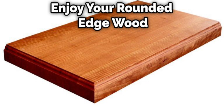 How to Make a Rounded Edge on Wood in 7 Easy Steps (2025)